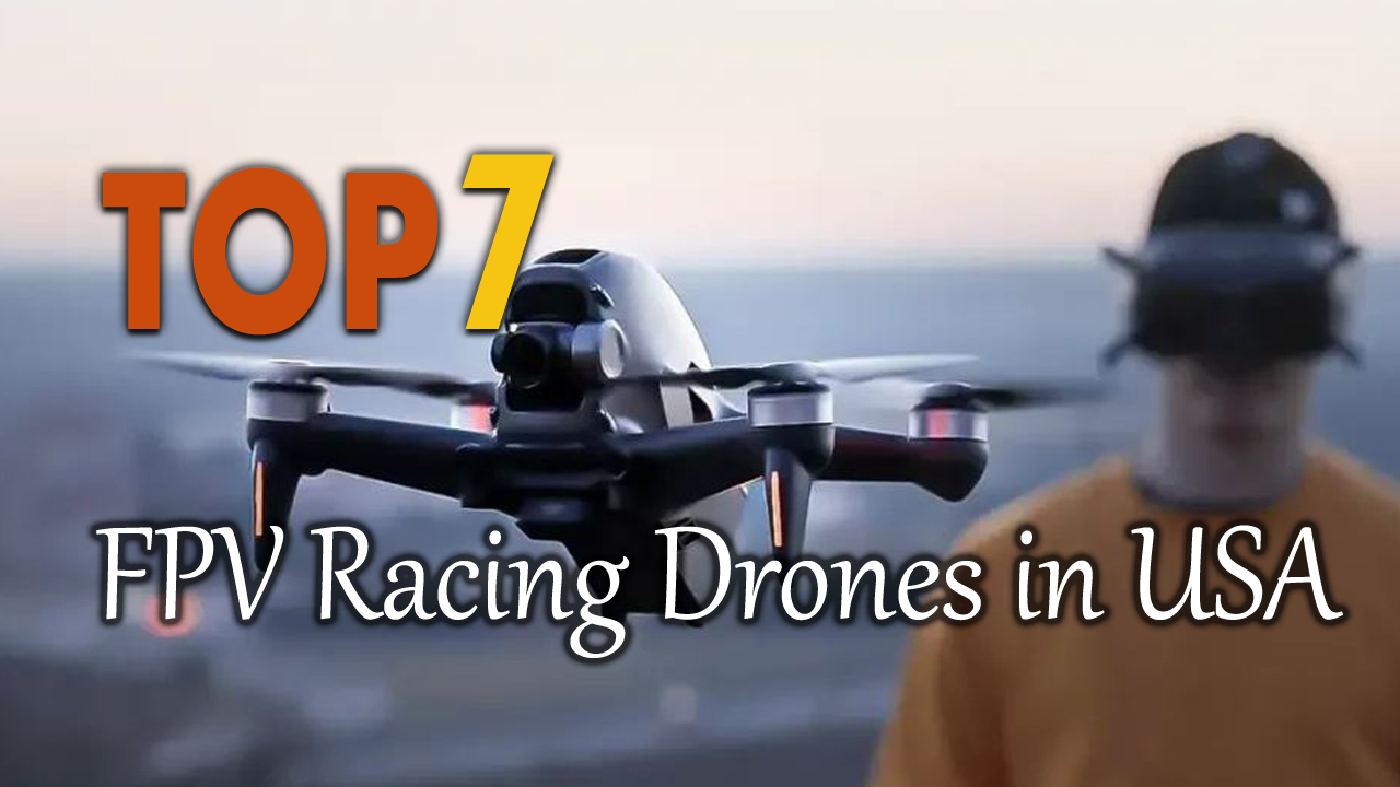 Top 7 FPV Racing Drones in USA – 2025 Buying Guide